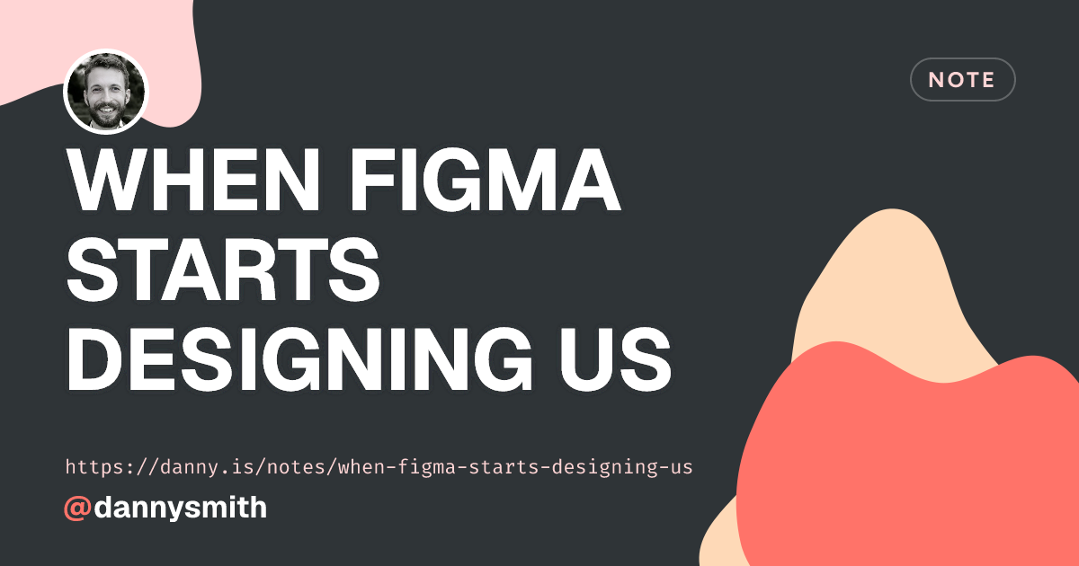 When Figma Starts Designing Us | Quick Note by Danny Smith